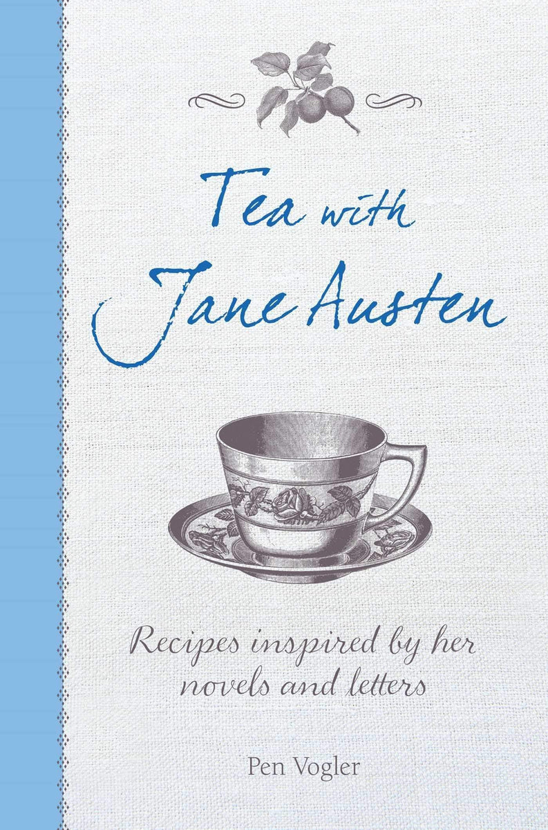 Tea with Jane Austen: Recipes Inspired By Her Novels and Letters ...